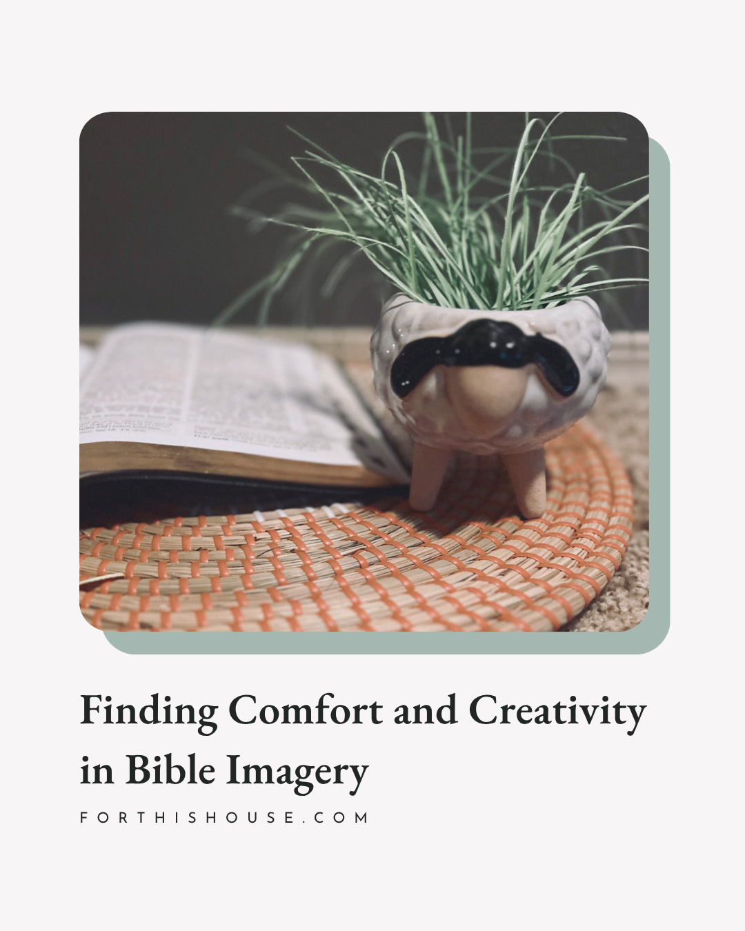 Finding Comfort and Creativity in Bible Imagery | For This House